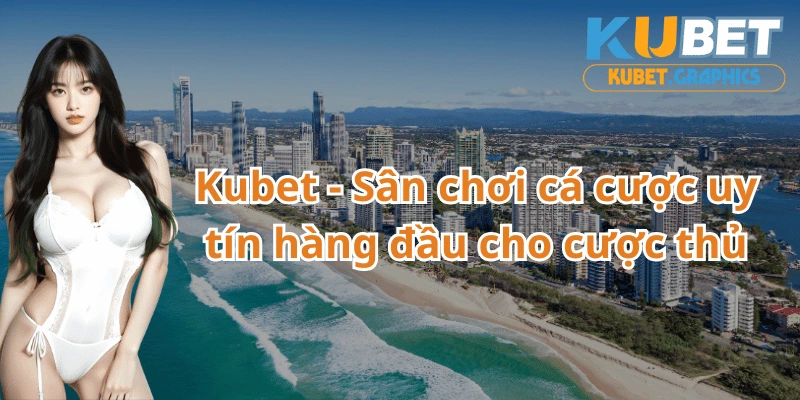 Kubet - Link Vào Nhà Cái Ku bet Uy Tín Nhất Hiện Nay